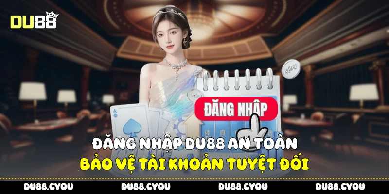 Đăng Nhập Du88 An Toàn, Bảo Vệ Tài Khoản Tuyệt Đối
